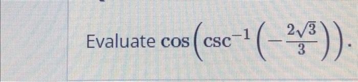 Solved Evaluate cos (CSC (csc-1(-2/3)). | Chegg.com