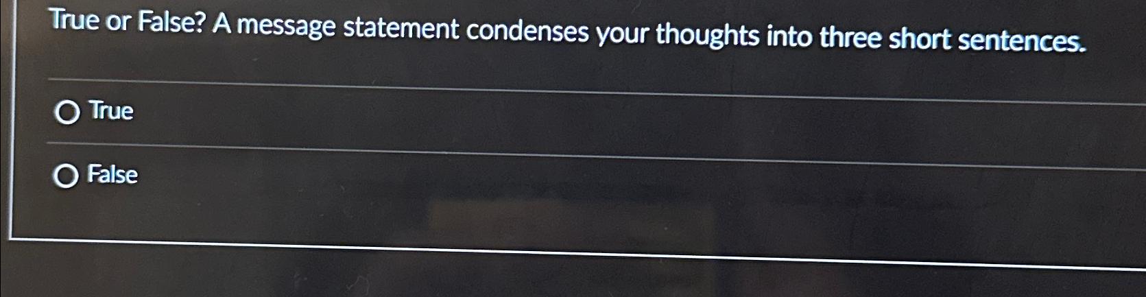 Solved True or False? A message statement condenses your | Chegg.com