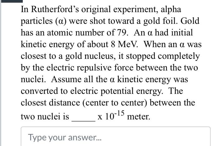 Solved In Rutherford's original experiment, alpha particles | Chegg.com