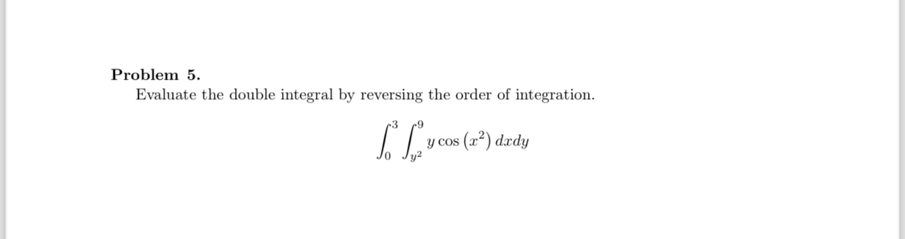 Solved Problem 5.Evaluate the double integral by reversing | Chegg.com