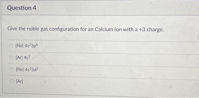 Solved Give the noble gas configuration for an Calcium ion | Chegg.com