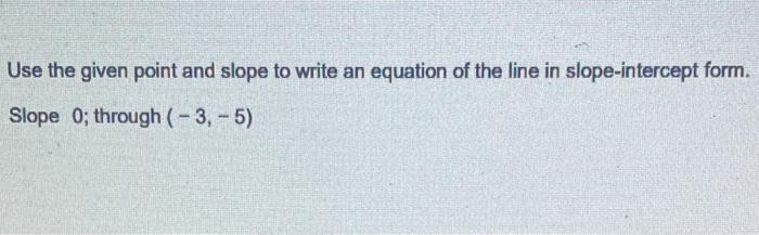 Solved Use the given point and slope to write an equation of | Chegg.com