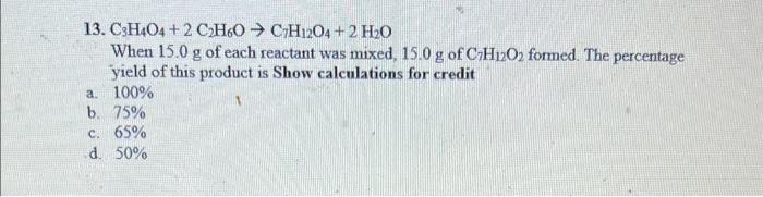Solved 13. C3H4O4+2C2H6O→C7H12O4+2H2O When 15.0 g of each | Chegg.com
