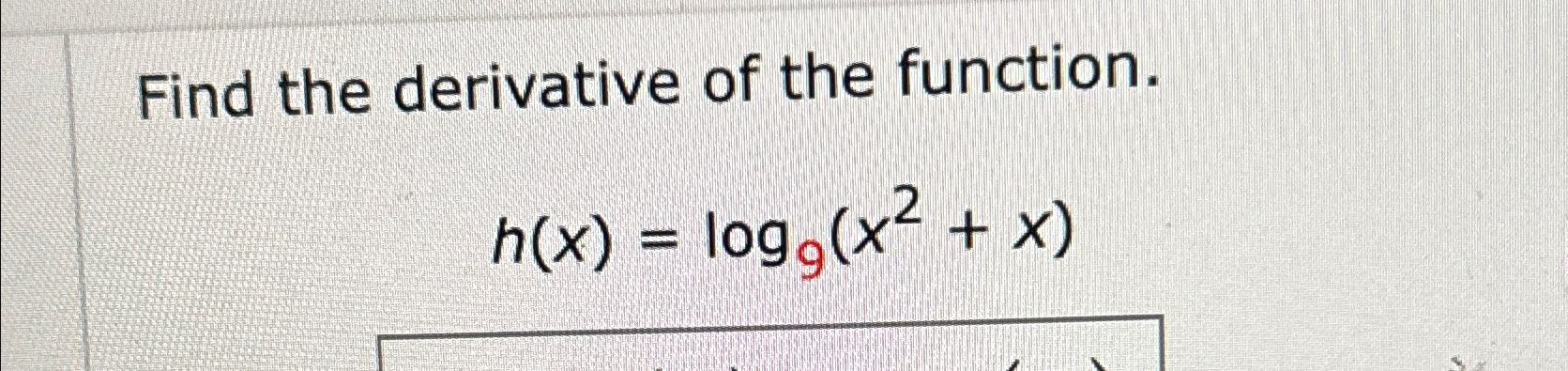 Solved Find the derivative of the function.h(x)=log9(x2+x) | Chegg.com