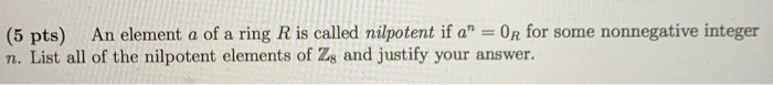 Solved (5 pts) An element a of a ring R is called nilpotent | Chegg.com