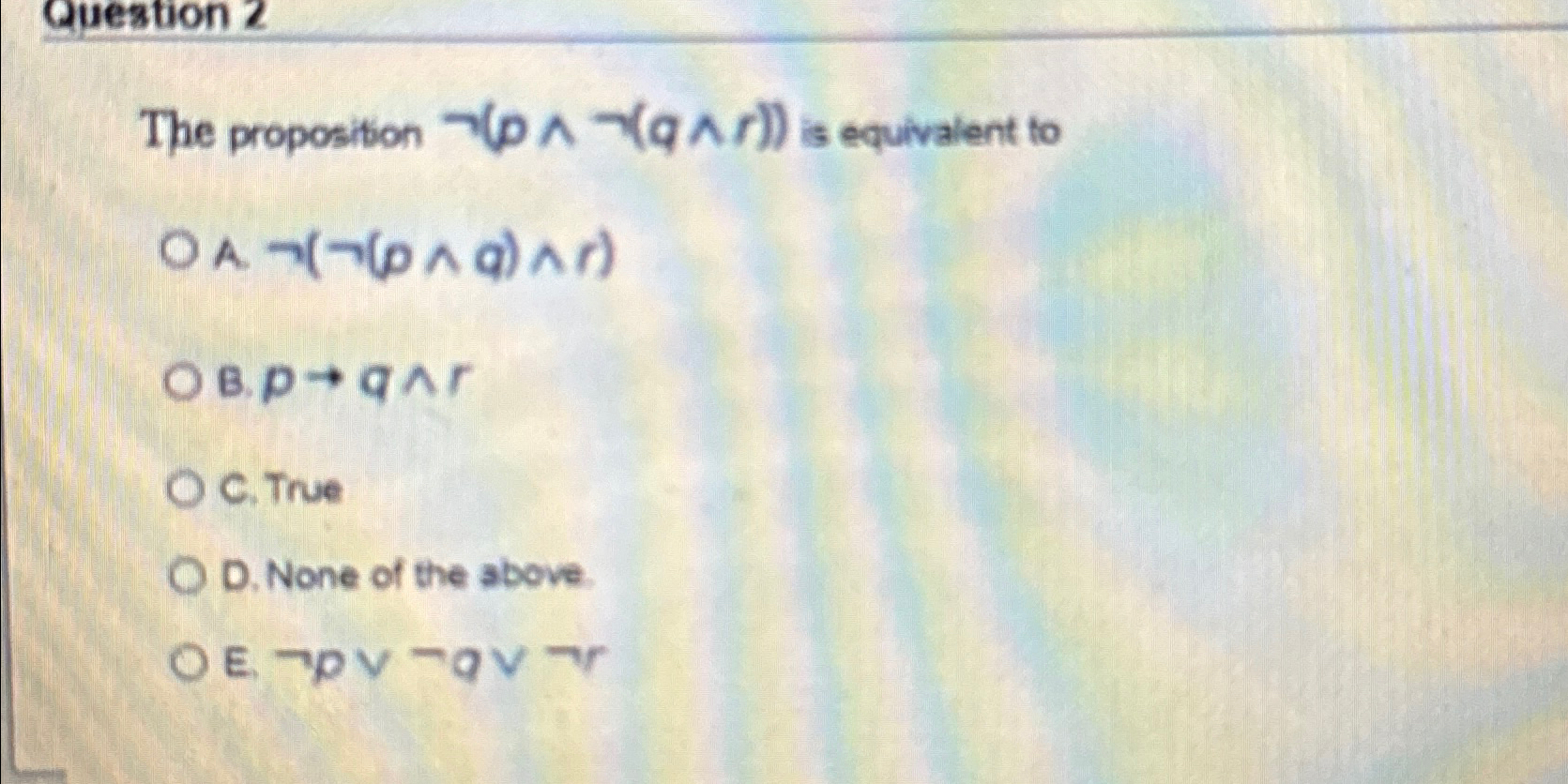 Solved The proposition not(p??not(q??r)) ﻿is equivalent | Chegg.com