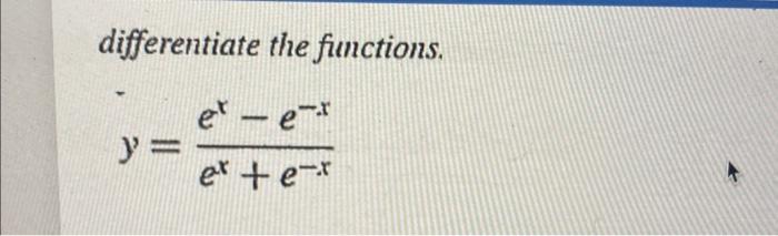 Solved y=ex+e−xex−e−xdifferentiate the functions. | Chegg.com