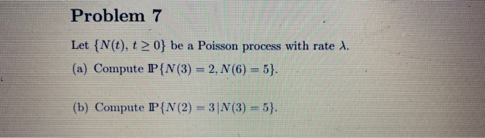 Solved Problem 7 Let {N(t), t > 0} be a Poisson process with | Chegg.com