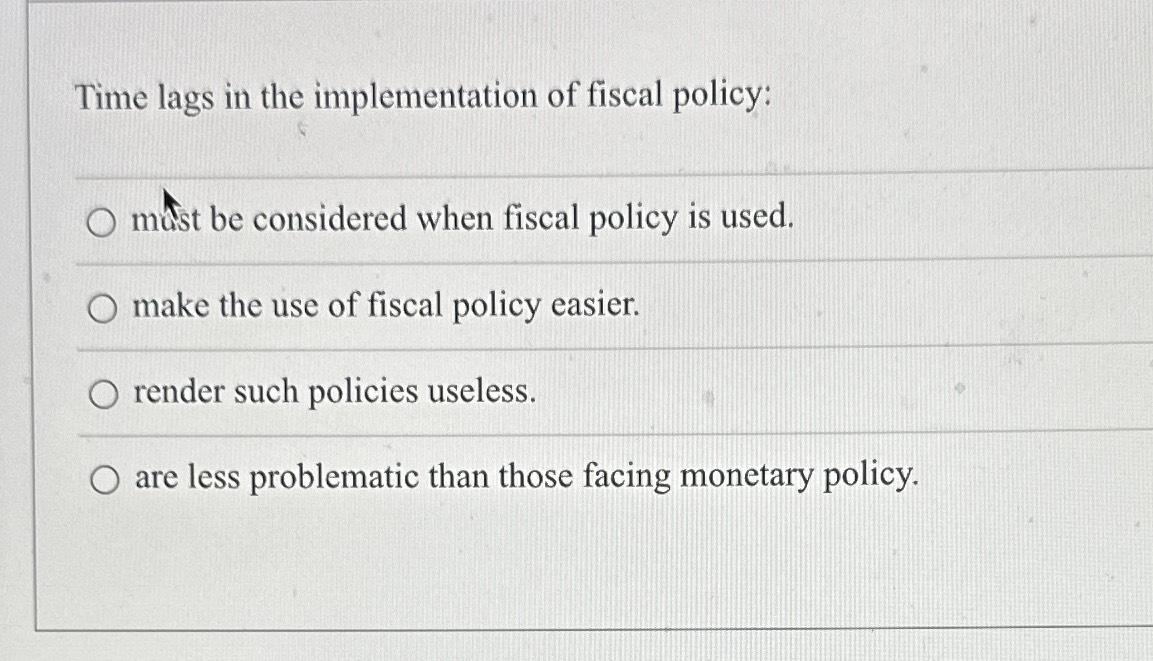 Solved Time lags in the implementation of fiscal policy:mast | Chegg.com