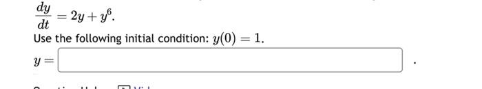 Solved dtdy=2y+y6 Use the following initial condition: | Chegg.com