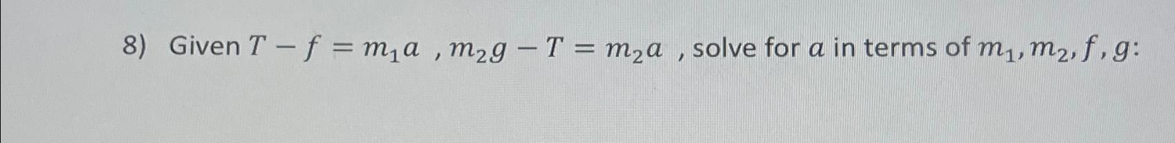 Solved Given T-f=m1a,m2g-T=m2a, ﻿solve for a ﻿in terms of | Chegg.com