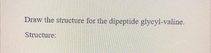 Solved Draw the structure for the dipeptide glycyl-valine. | Chegg.com
