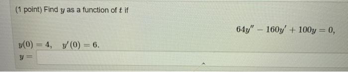Solved (1 point) Find y as a function of t if 64y" – 160y' + | Chegg.com