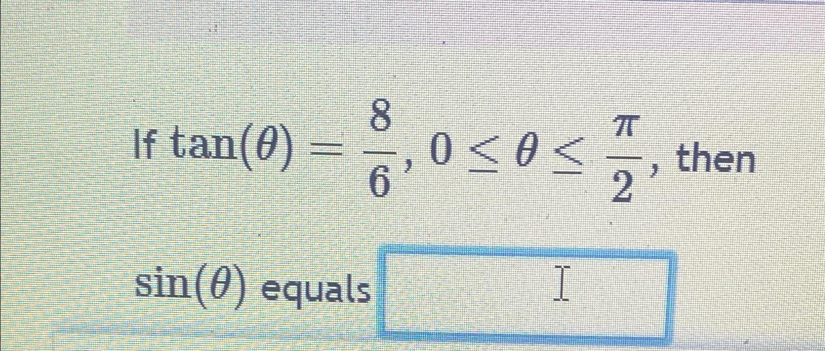 If tan(θ)=86,0≤θ≤π2, ﻿then sin(θ) ﻿equals | Chegg.com