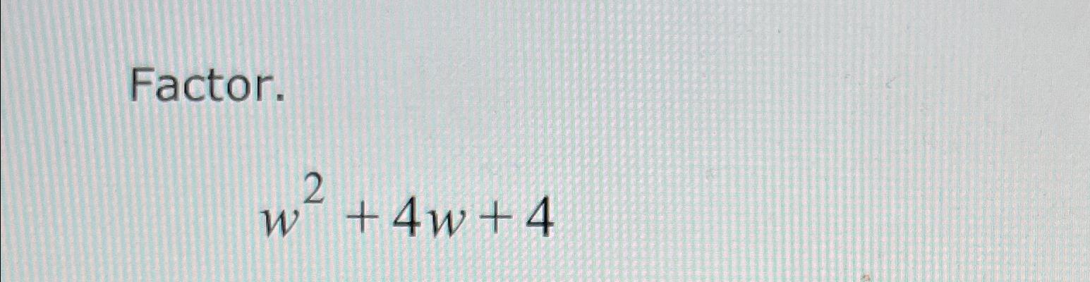 Solved Factor.w2+4w+4 | Chegg.com