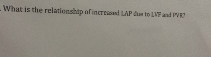 Solved What is the relationship of increased LAP due to LVF | Chegg.com