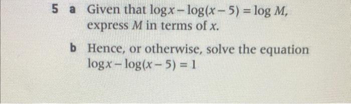 Solved 5 a Given that logx−log(x−5)=logM, express M in terms | Chegg.com