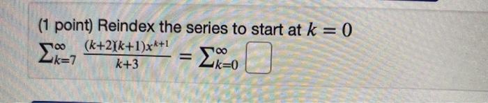 Solved (1 point) Reindex the series to start at k = 0 | Chegg.com