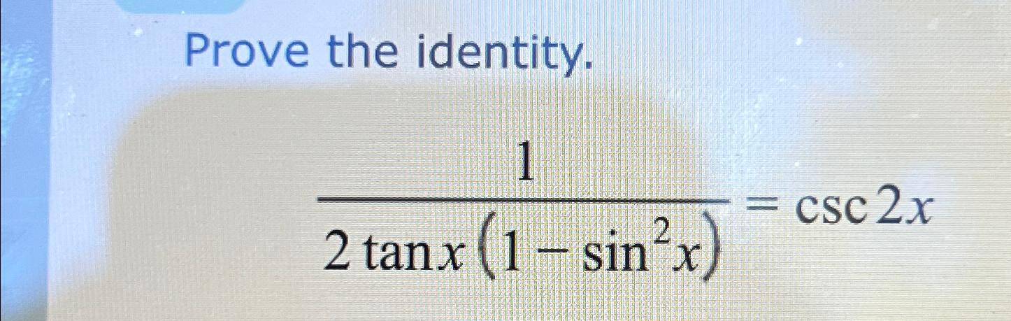 Solved Prove the identity.12tanx(1-sin2x)=csc2x | Chegg.com