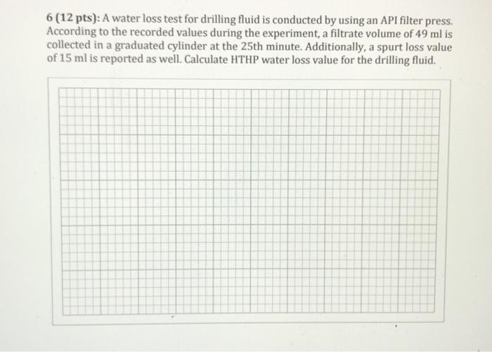 Solved 6 (12 pts): A water loss test for drilling fluid is | Chegg.com