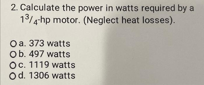 Solved 2. Calculate the power in watts required by a 13/4-hp | Chegg.com