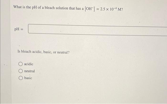 Solved What is the pH of a bleach solution that has a [OH-] | Chegg.com