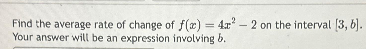 Solved Find the average rate of change of f(x)=4x2-2 ﻿on the | Chegg.com