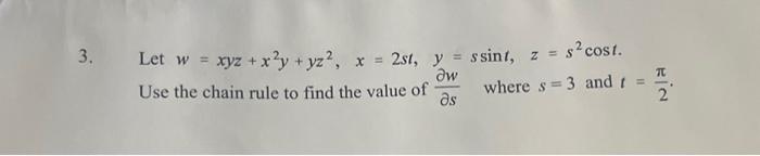 Solved Let w=xyz+x2y+yz2,x=2st,y=ssint,z=s2cost. Use the | Chegg.com