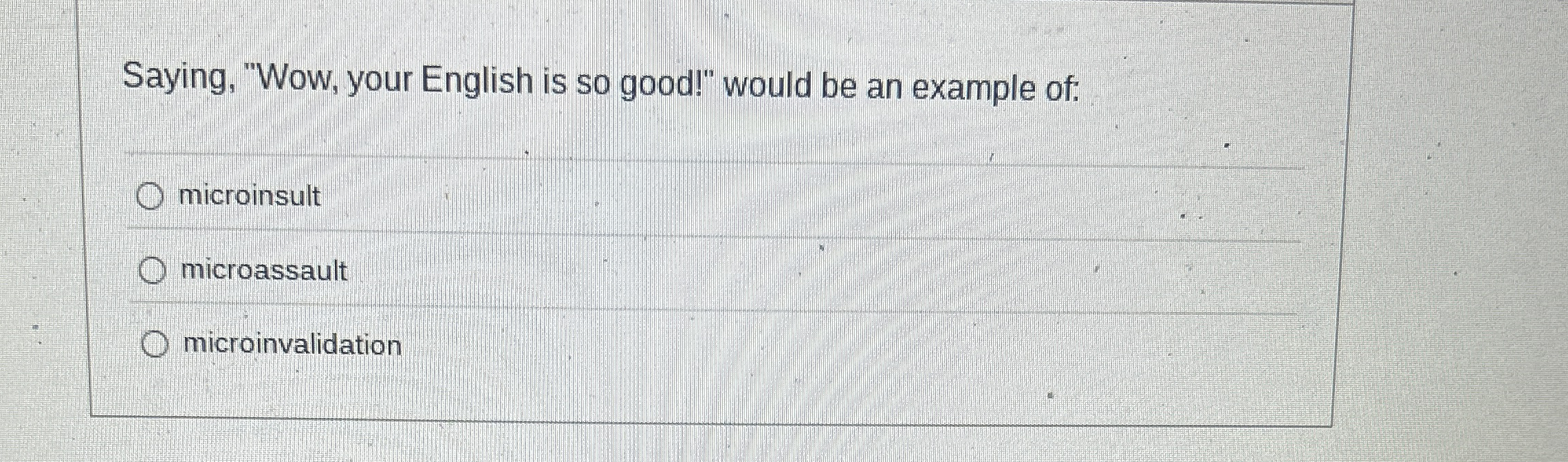 Solved Saying, "Wow, your English is so good!" would be an | Chegg.com