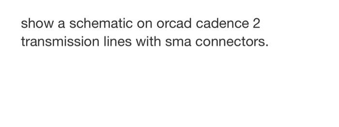 Solved show a schematic on orcad cadence 2 transmission | Chegg.com