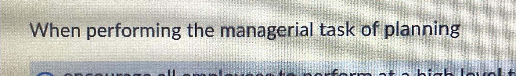 Solved When Performing The Managerial Task Of Planning Chegg