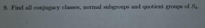 Solved I found the conjugacy classes and normal subgroups. | Chegg.com