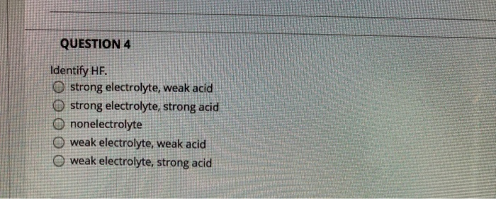 Solved QUESTION 4 Identify HF. O strong electrolyte, weak | Chegg.com