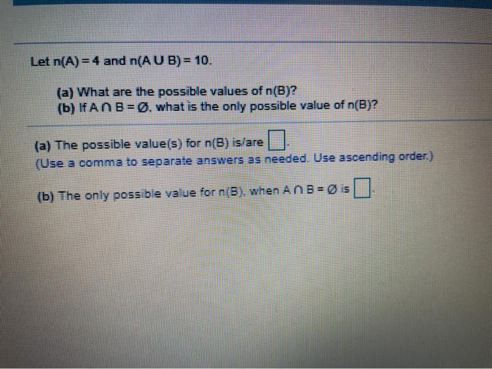 Solved Let n(A) = 4 and n(A U B) = 10. (a) What are the | Chegg.com