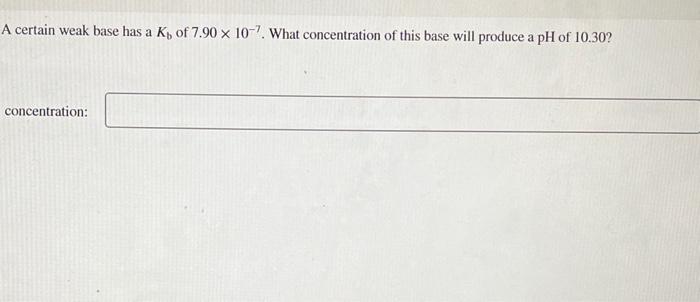 Solved A certain weak base has a Kb of 7.90×10−7. What | Chegg.com