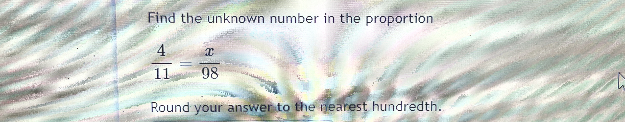 Solved Find the unknown number in the proportion411=x98Round | Chegg.com