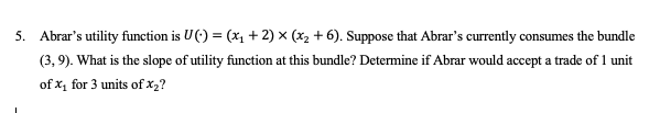 Solved Abrar's utility function is U(*)=(x1+2)×(x2+6). | Chegg.com