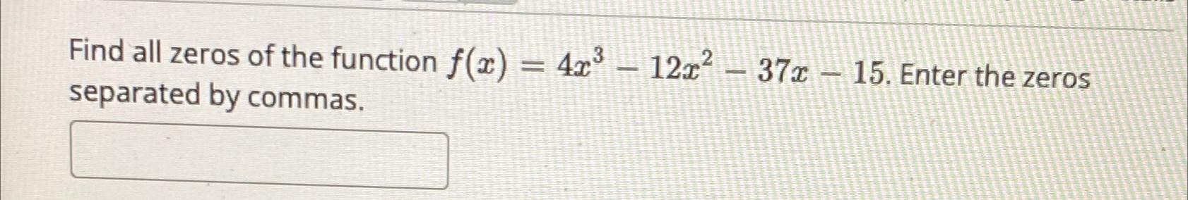 Find all zeros of the function f(x)=4x3-12x2-37x-15. | Chegg.com