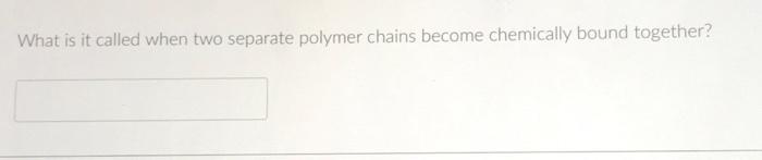 Solved What is it called when two separate polymer chains | Chegg.com