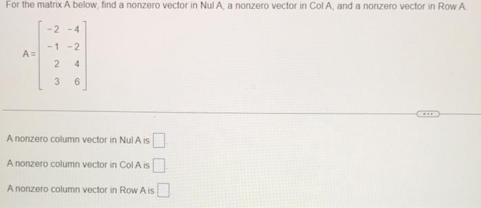 Solved For the matrix A below, find a nonzero vector in Nul | Chegg.com
