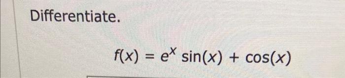 Solved Differentiate. f(x)=exsin(x)+cos(x) | Chegg.com