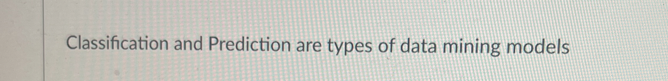 Solved Classification and Prediction are types of data | Chegg.com