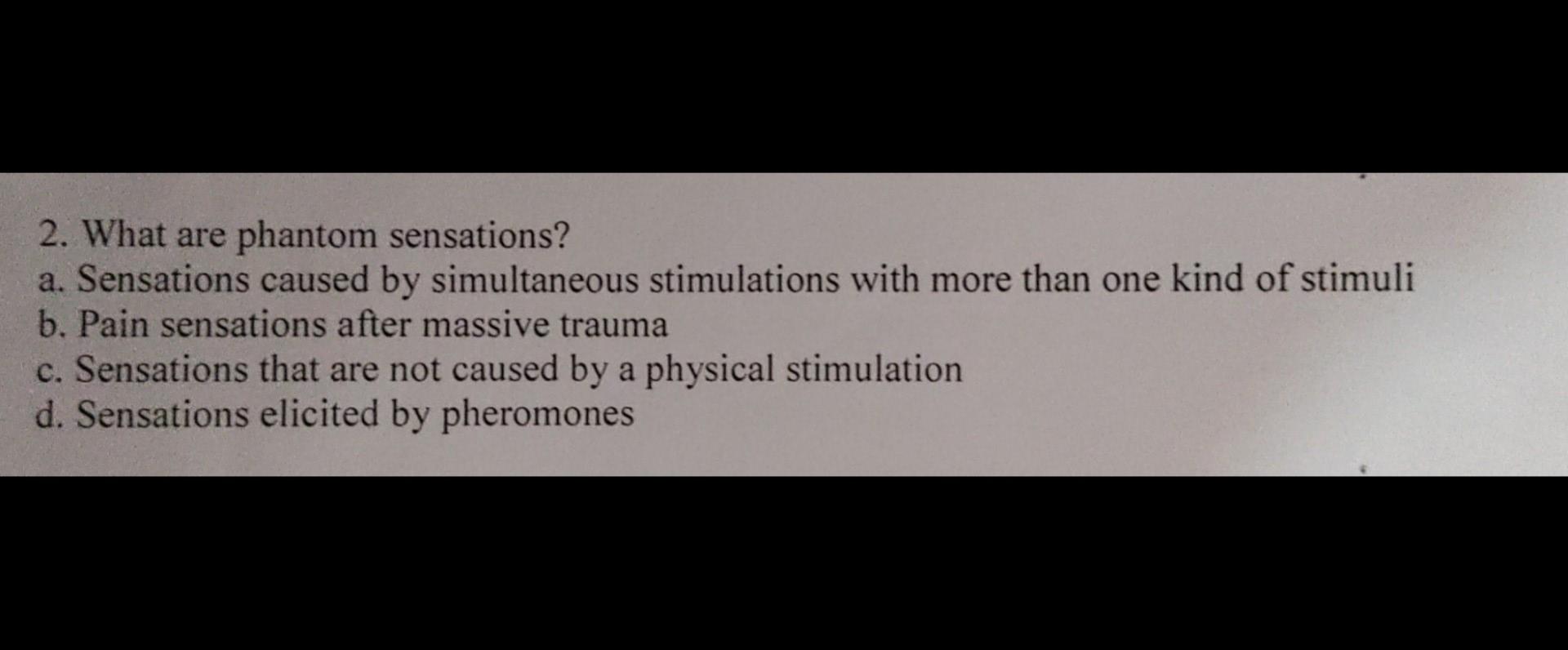 Solved 2. What are phantom sensations? a. Sensations caused | Chegg.com