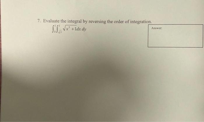 Solved 7. Evaluate the integral by reversing the order of | Chegg.com
