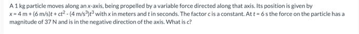 Solved A 1 kg particle moves along an x-axis, being | Chegg.com