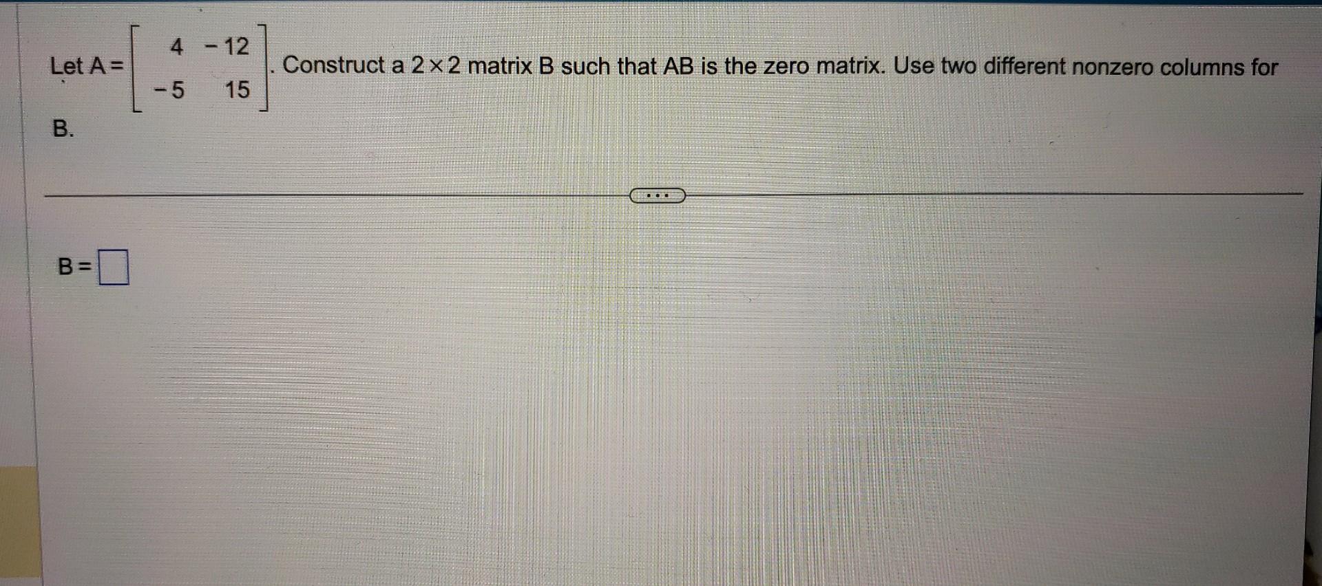 Solved Let A=[4−5−1215]. Construct a 2×2 matrix B such that | Chegg.com