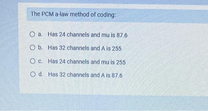 Solved The PCM a-law method of coding: a. Has 24 channels | Chegg.com