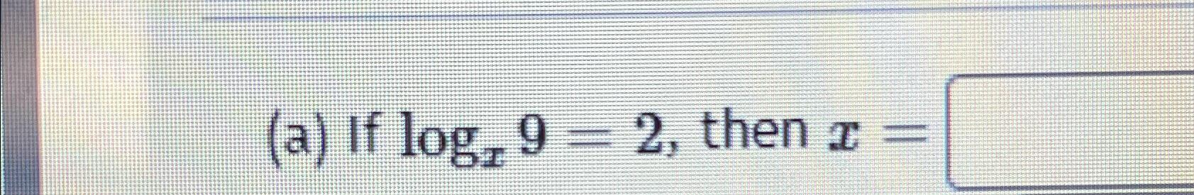 Solved (a) ﻿If logx9=2, ﻿then x= | Chegg.com