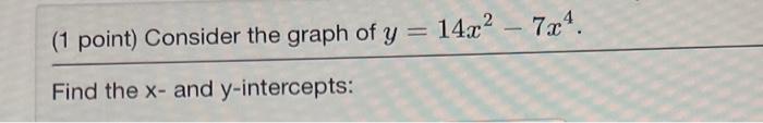 Solved (1 point) Consider the graph of y=14x2−7x4. Find the | Chegg.com