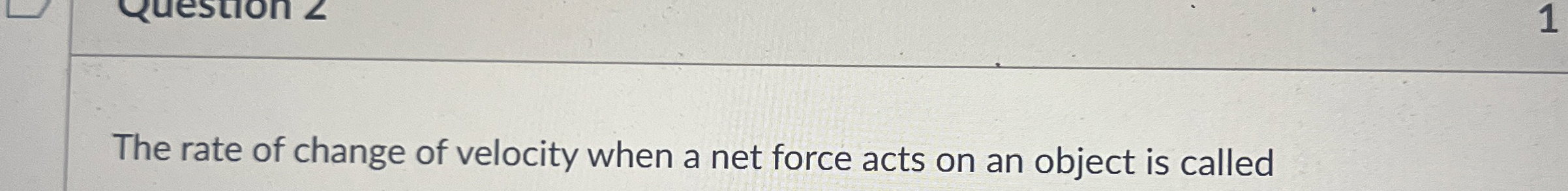 Solved The rate of change of velocity when a net force acts | Chegg.com